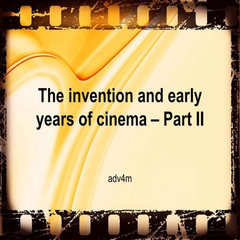 Adv4 m the invention and early years of cinema part ii | PPTX
