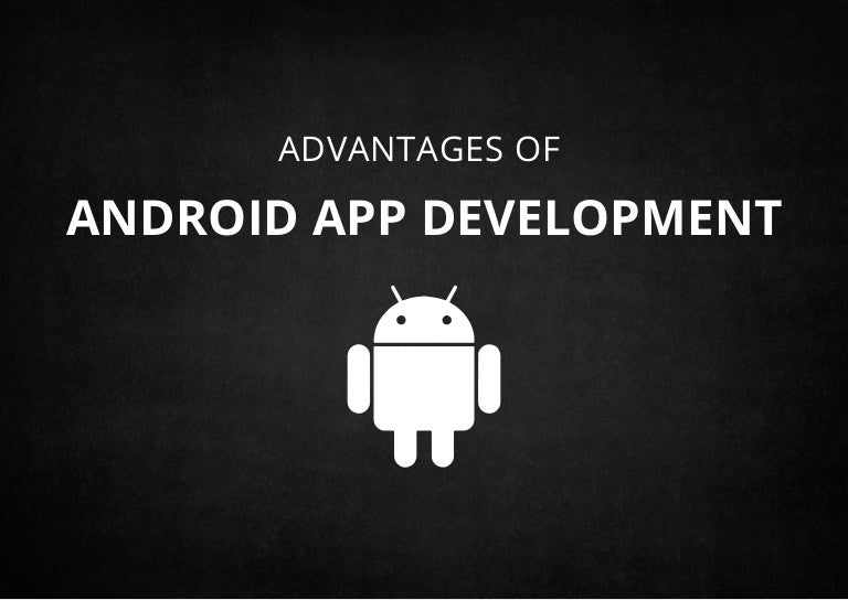 ADVANTAGES OF ANDROID APP DEVELOPMENT