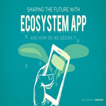 Shaping the Future with Ecosystem App - UXSEA Summit 2019 | PPT