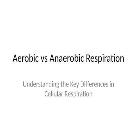 The Difference... Aerobic_vs_Anaerobic_Respiration.pptx