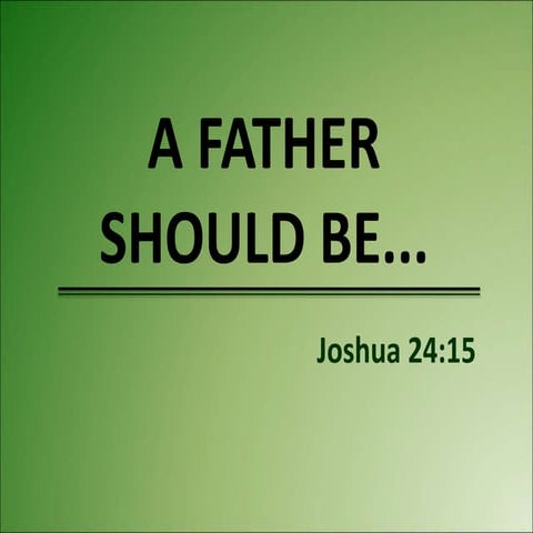 A FATHER SHOULD BE Joshua 24_15.ppt