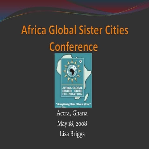 Africa Global Sister Cities Conference, Ghana 5 17 2008 | PPTX