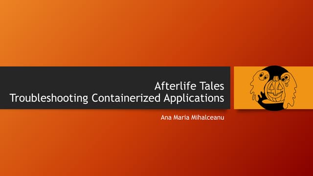 Afterlife tales -> troubleshooting containerized applications | PPT Afterlife tales -> troubleshooting containerized applications | PPT
