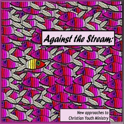 Against the stream: Reimagining church youth groups (Part One) | PPT