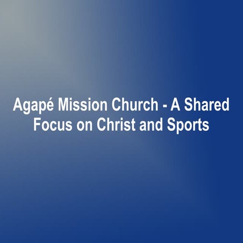 Agapé Mission Church - A Shared Focus on Christ and Sports | PPT