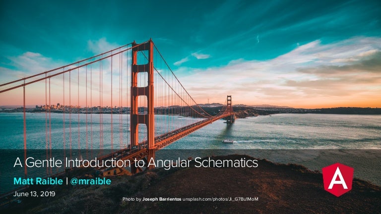 A Gentle Introduction to Angular Schematics - Angular SF 2019 A Gentle Introduction to Angular Schematics - Angular SF 2019