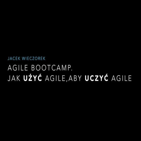 Agile Bootcamp. Jak użyć agile, żeby uczyć agile | PDF