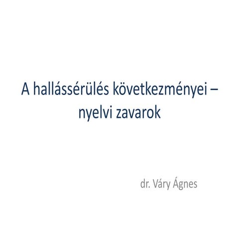 Dr. Váry Ágnes - A hallássérülés következményei | PPT