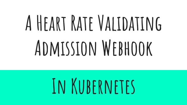 A Heart Rate Validating Admission Webhook | PPT A Heart Rate Validating Admission Webhook | PPT