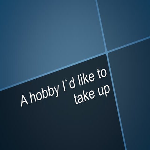 A hobby i`d like to take up | PPTX