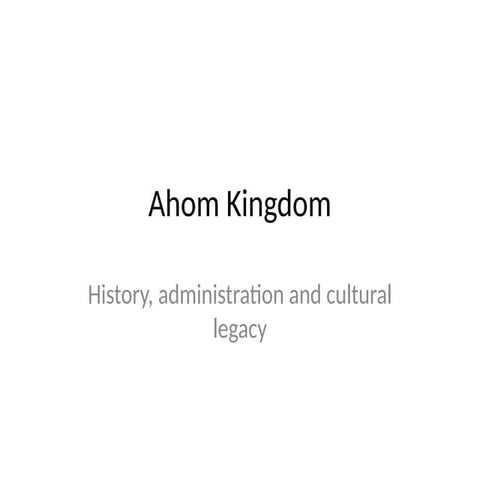 The Rise, Administration, and Cultural Legacy of the Ahom Kingdom.pptx