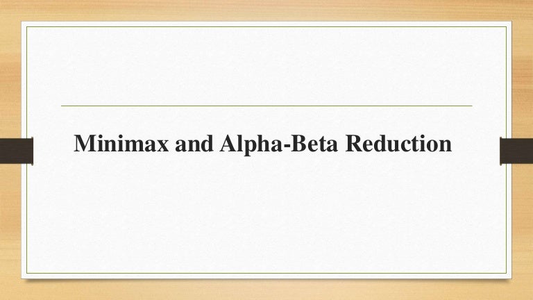 AI-MiniMax Algorithm and Alpha Beta Reduction AI-MiniMax Algorithm and Alpha Beta Reduction