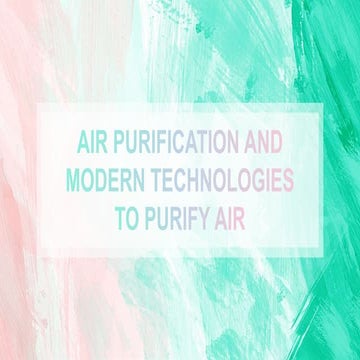 Air purification And Modern Technologies To Purify Air | PPTX