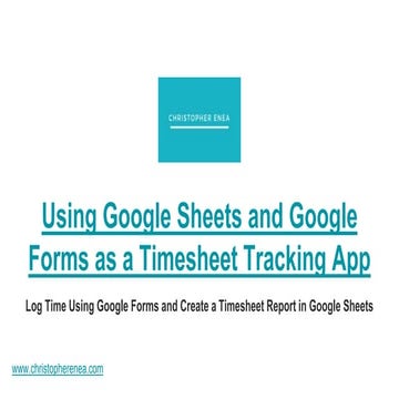 Using Google Sheets and Google Forms as a Timesheet Tracking App | PPTX