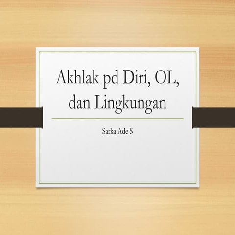Akhlak pd Diri, Orang L, dan Lingkungan.ppt