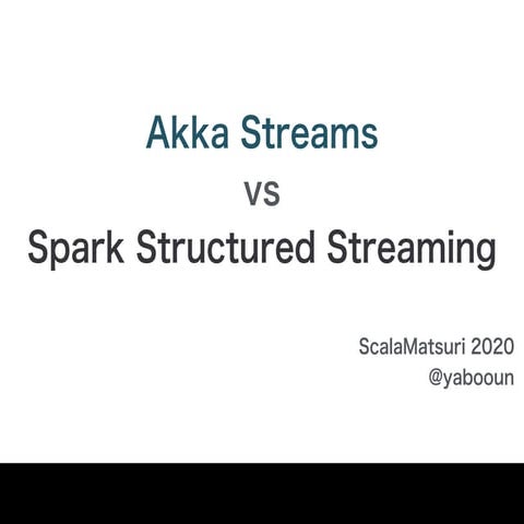Akka Streams Vs Spark Structured Streaming Ppt