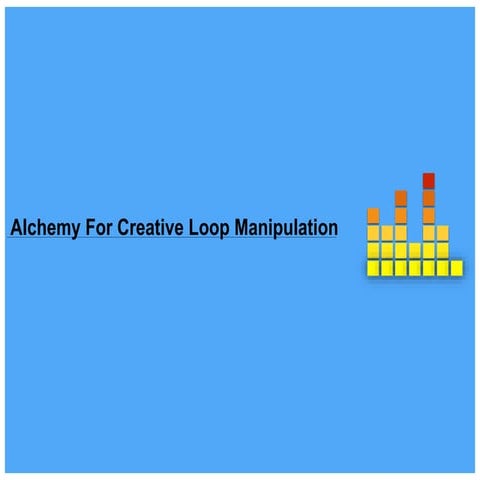 Alchemy for Creative Loop Manipulation | PPT