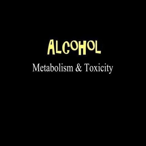 Alcohol, Metabolism & its Toxicity | PPTX