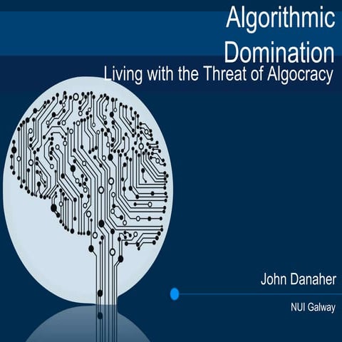 Algorithmic Domination: Living with the Threat of Algocracy | PPTX