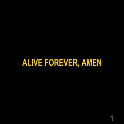 Alive forever amen | PPT