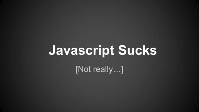 Javascript sucks (not really...) | PPT Javascript sucks (not really...) | PPT