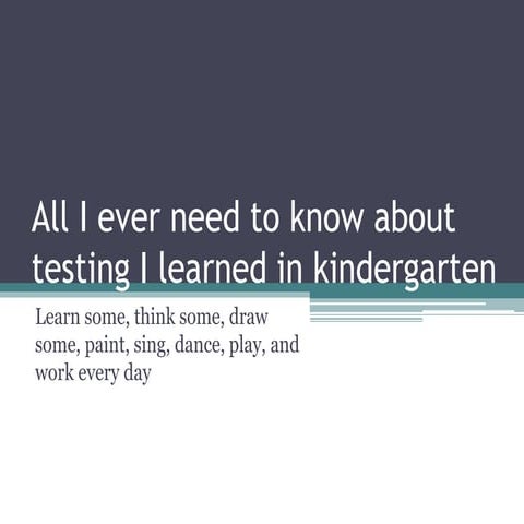 All I Ever Need To Know About Testing I Learned In Kindergarten | PPTX ...