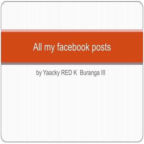 All my facebook posts yeahhhhh | PPTX
