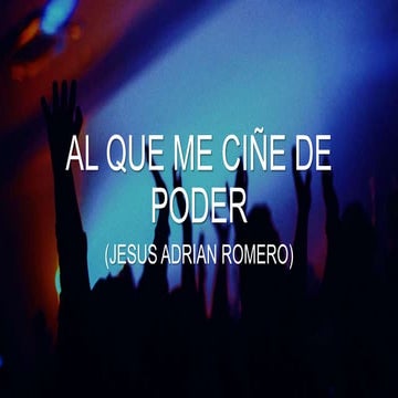 AL QUE ME CIÑE DE PODER, Jesus Adrian Romero.pptx