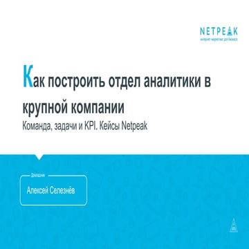Как построить отдел аналитики в крупной компании Команда, задачи и KPI. Кейсы Netpeak | PPT