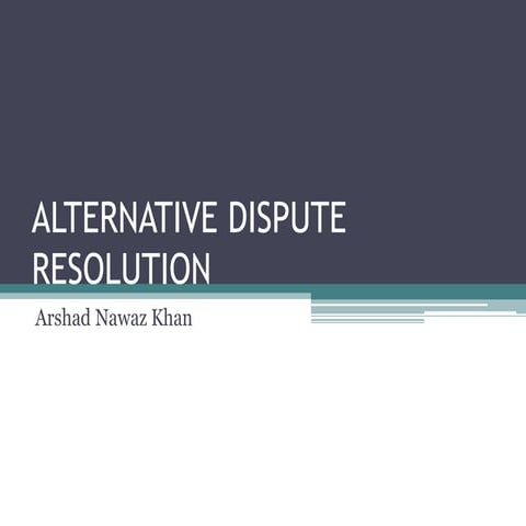 ALTERNATIVE DISPUTE RESOLUTION METHODS BY ARSHAD NAWAZ KHAN | PPT