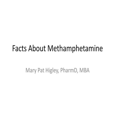 Facts About Methamphetamine Mary Pat Higley, PharmD,MBA | PPTX