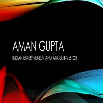 AMAN GUPTA: THE ANGEL INVESTOR AND THE FOUNDER OF A FANTASTIC BRAND | PPTX