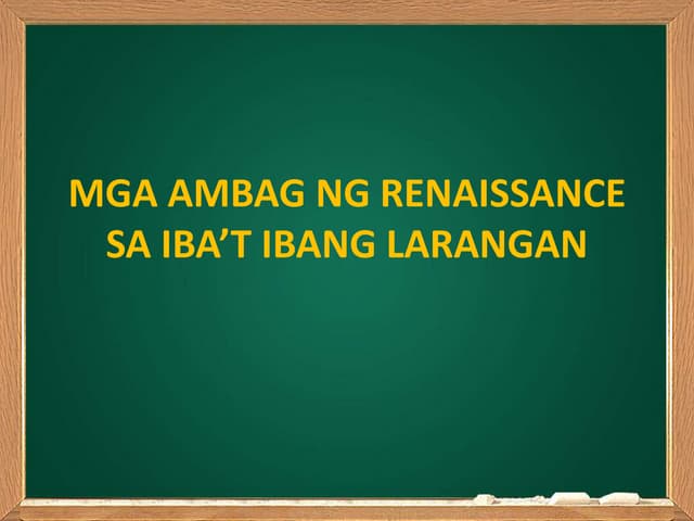 MGA AMBAG NG RENAISSANCE SA IBA-IBANG LARANGAN | PPT