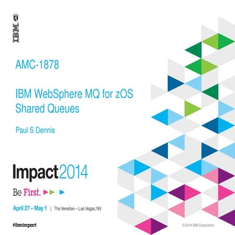 IBM Impact 2014 AMC-1878: IBM WebSphere MQ for zOS: Shared Queues | PDF