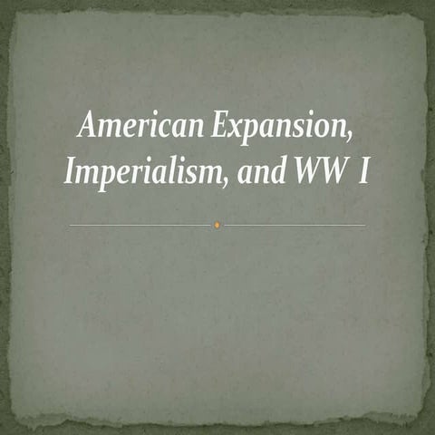 American expansion, Imperialism, and WW I | PPT