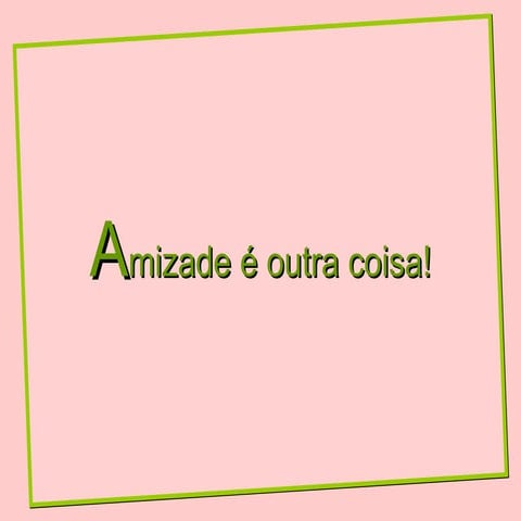 Amizade e outra coisa | PPS