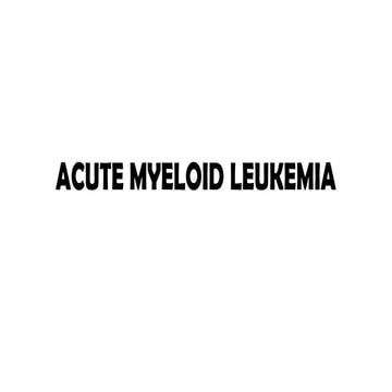 Acute Myeloid Leukemia Pptx Acute Myeloid Leukemia Pptx