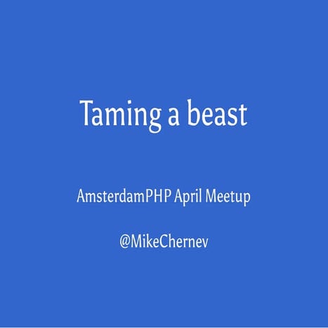 Taming a beast - AmsterdamPHP April Meetup | PPT