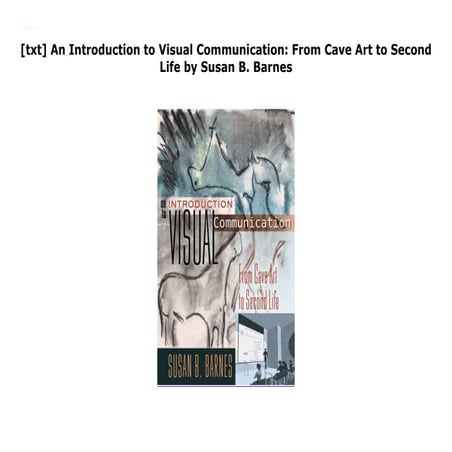 [txt] An Introduction to Visual Communication: From Cave Art to Second ...