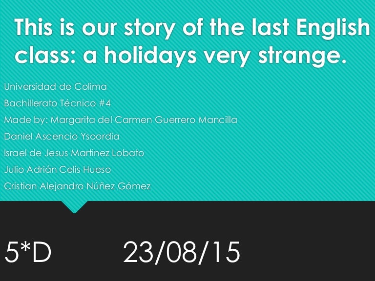 This is our story of the last english class: a holidays very strange.