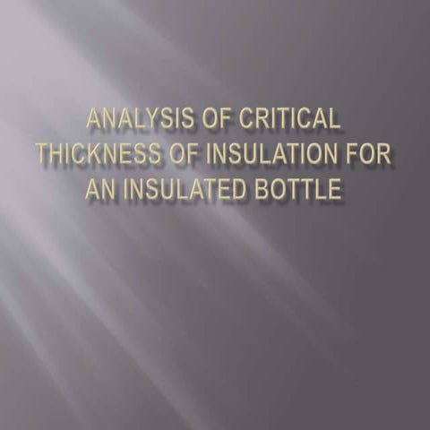 Analysis of critical thickness of insulation for an insulating bottle.pptx