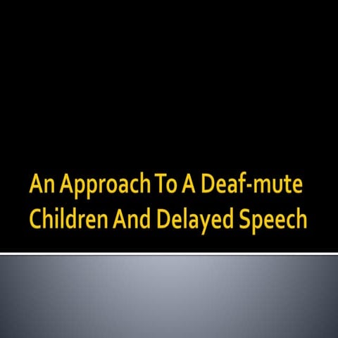 An Approach To A Deaf-mute Children And Delayed.pptx