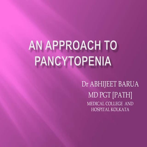 Approach to pancytopenia .Dr ABHIJEET BARUA MD PGT.KOL.MED.CLG. | PPTX