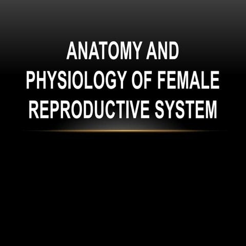 ANATOMY & PHYSIOLOGY OF FEMALE REPRODUCTIVE SYSTEM.pptx