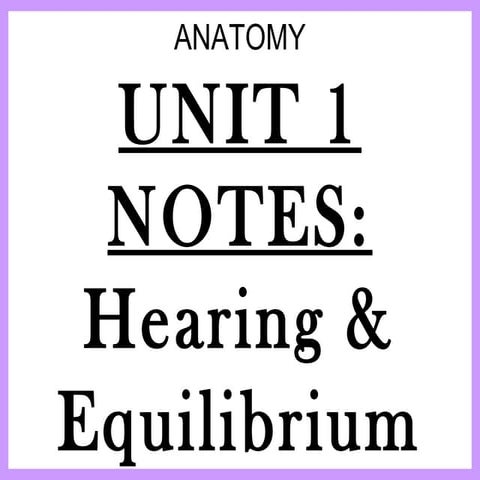Anatomy Unit 1 Notes: Hearing & Equilibrium | PPT