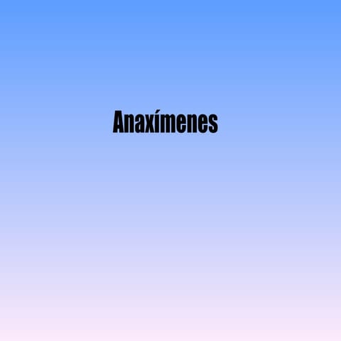 exposicion sobre la vida y creencia de Anaxímenes | PPTX