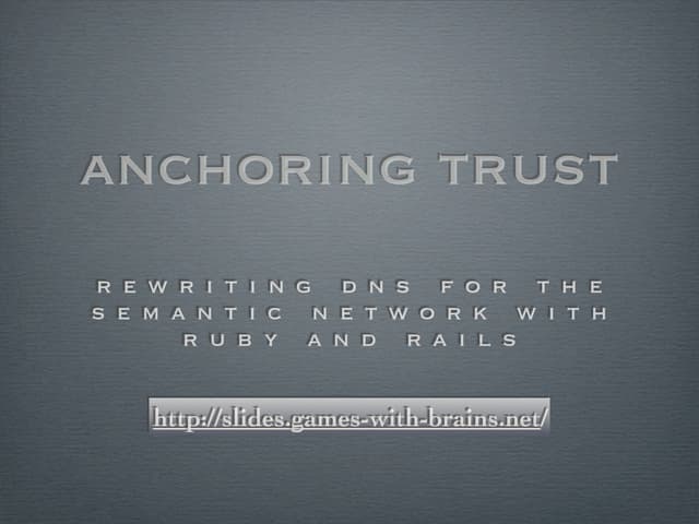 Anchoring Trust: Rewriting DNS for the Semantic Network with Ruby and ... Anchoring Trust: Rewriting DNS for the Semantic Network with Ruby and ...