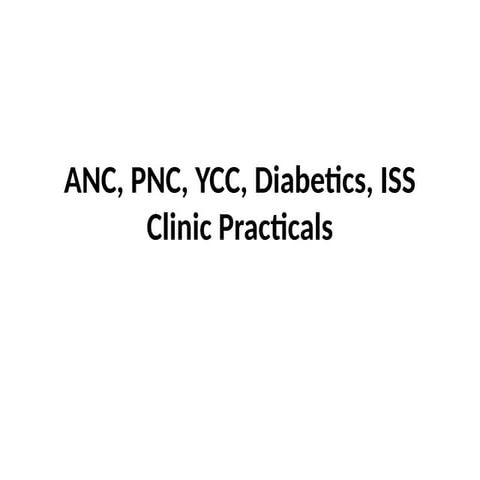ANC, PNC, YCC, Diabetics, ISS Clinic Practicals.pptx