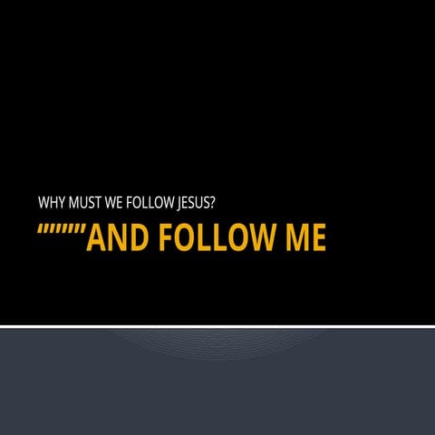 AND FOLLOW ME. WHY MUST WE FOLLOW JESUS? | PPTX