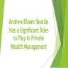Andrew Bloom Seattle Has a Significant Role to Play in Private Wealth ...